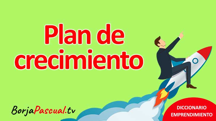 ¿Qué es el Plan de Crecimiento Empresarial?: Estrategias Éxito